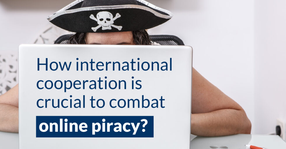 How is International Cooperation Crucial to Combat Online Piracy ...